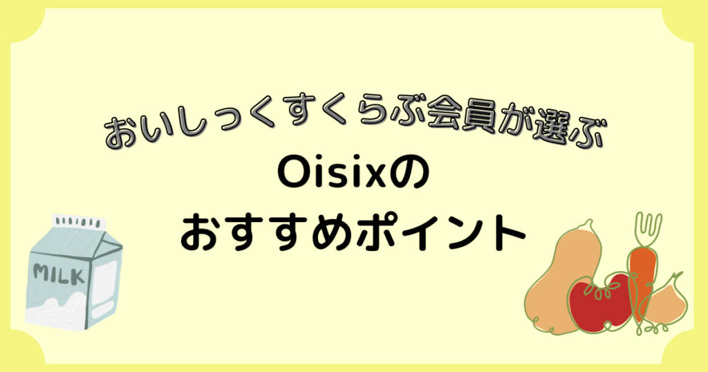 【おいしっくすくらぶ会員が選ぶ】Oisixのおすすめポイント | 現在地を再探索しています。